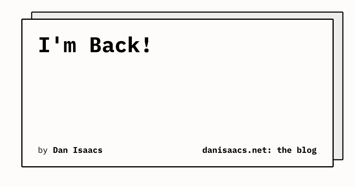 I M Back Danisaacs Net The Blog
